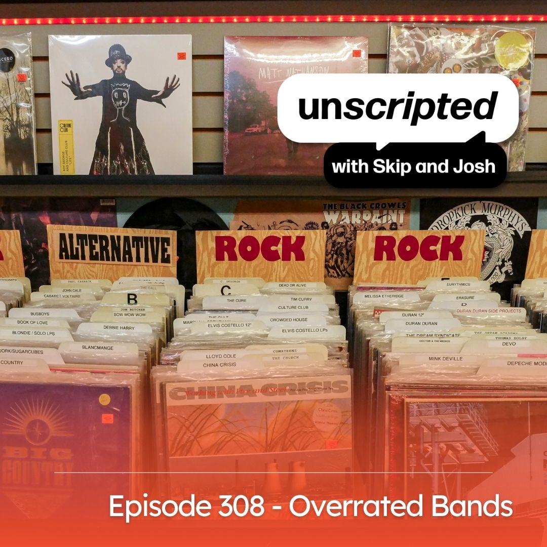 Episode 308 – Overrated Bands | Unscripted with Skip and Josh