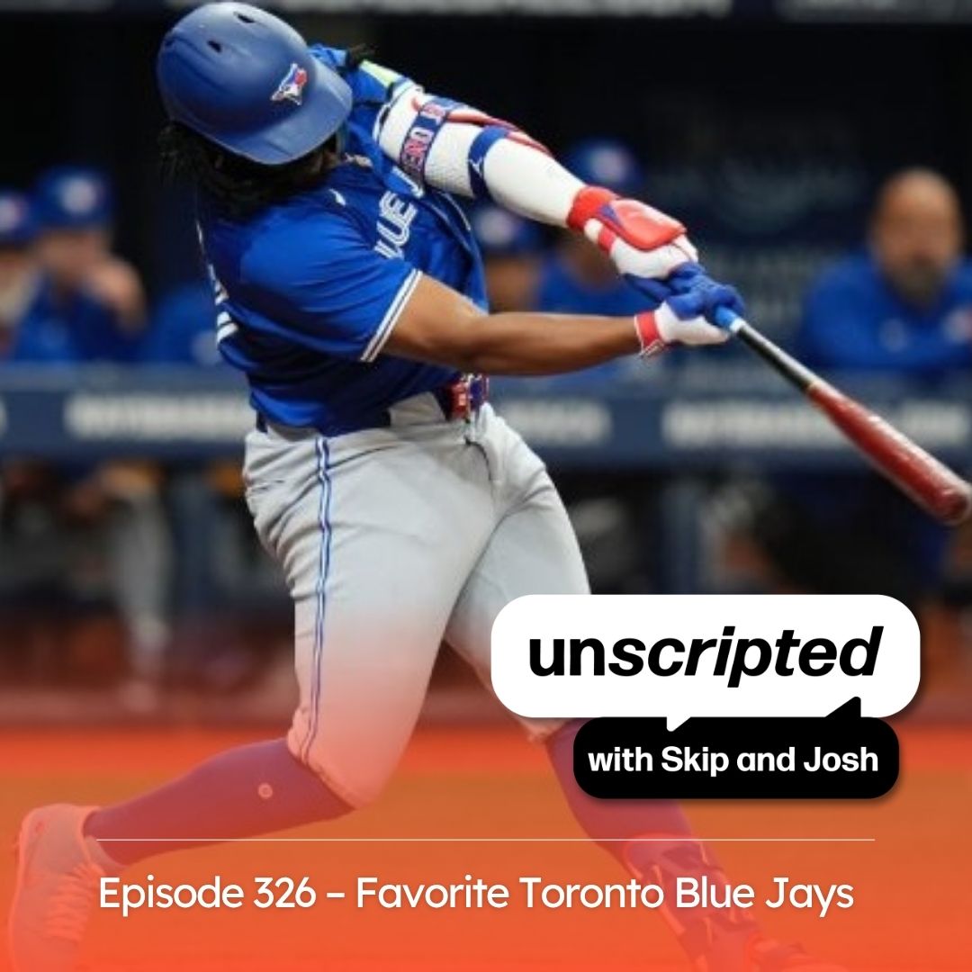 Episode 326 – Favorite Toronto Blue Jays | Unscripted with Skip and Josh